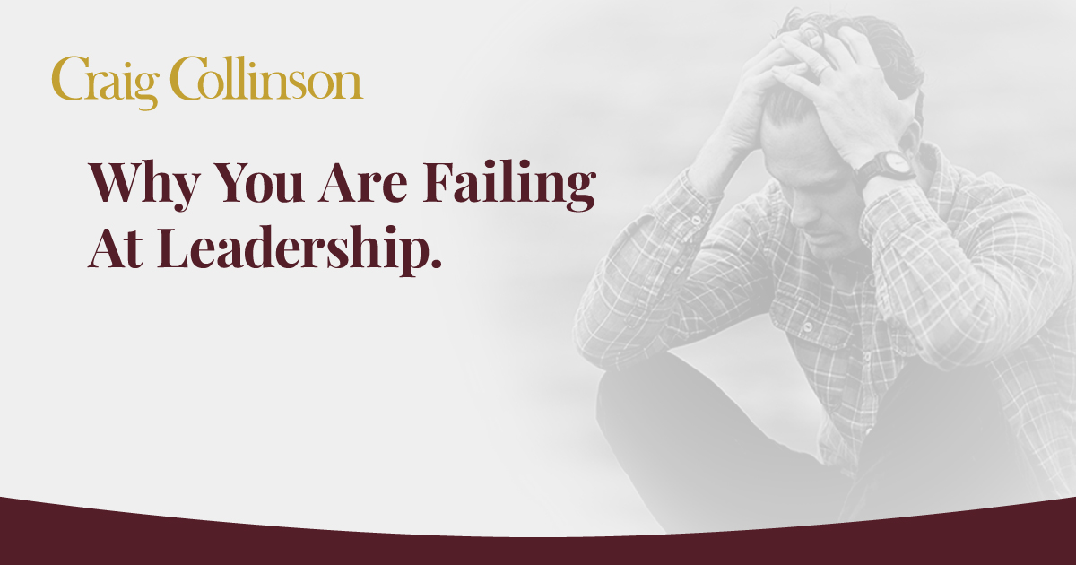 Why You Are Failing At Leadership | Craig Collinson